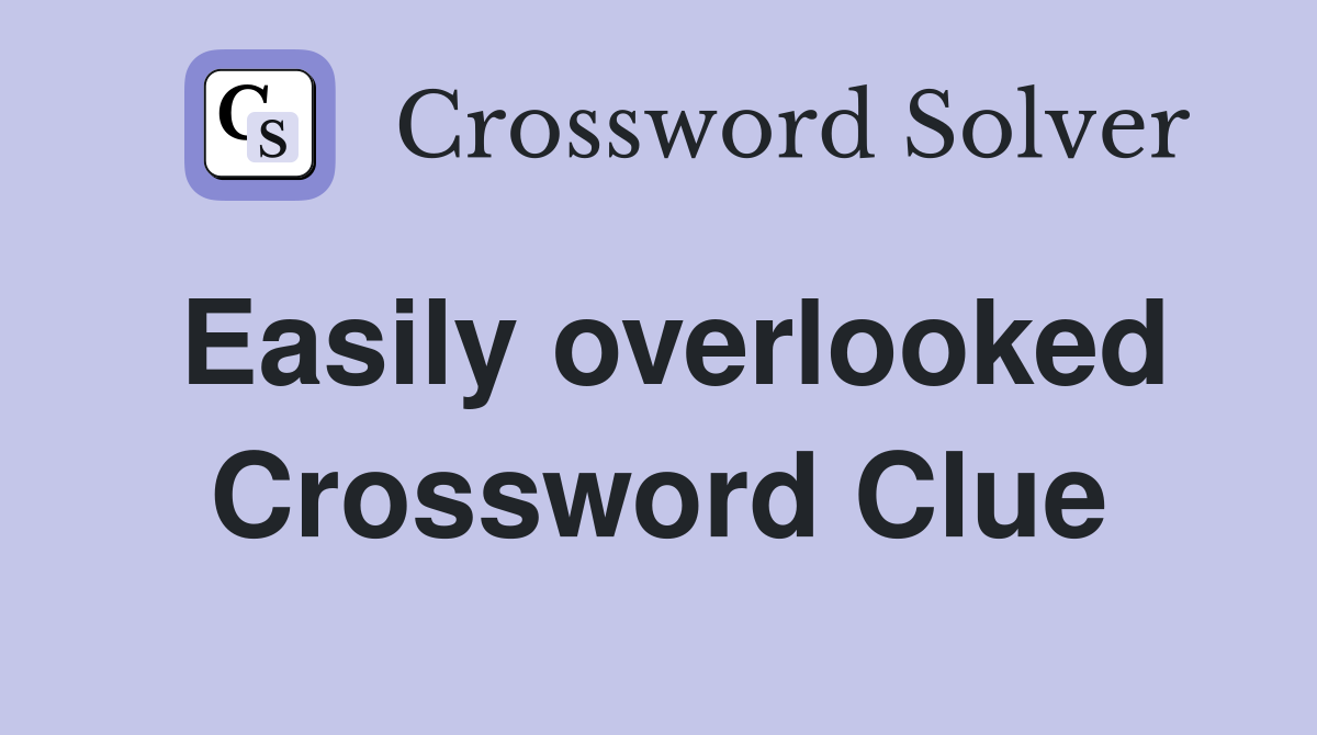 Easily overlooked. - Crossword Clue Answers - Crossword Solver